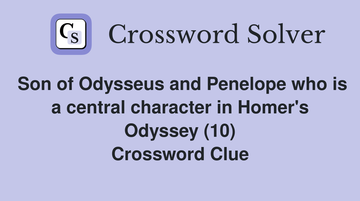 Son of Odysseus and Penelope who is a central character in Homer's Odyssey (10) - Crossword Clue ...